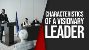 7 Essential Characteristics of a Visionary Leader