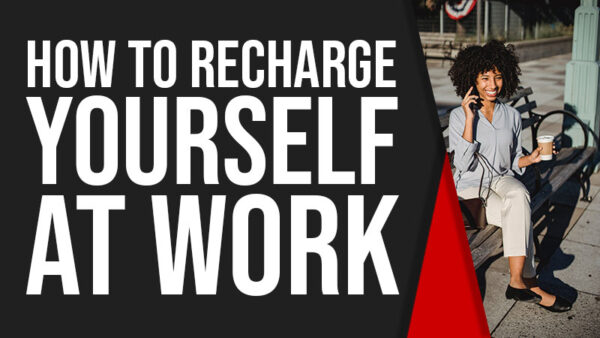 How To Recharge Yourself At Work - 9 Proven Ways